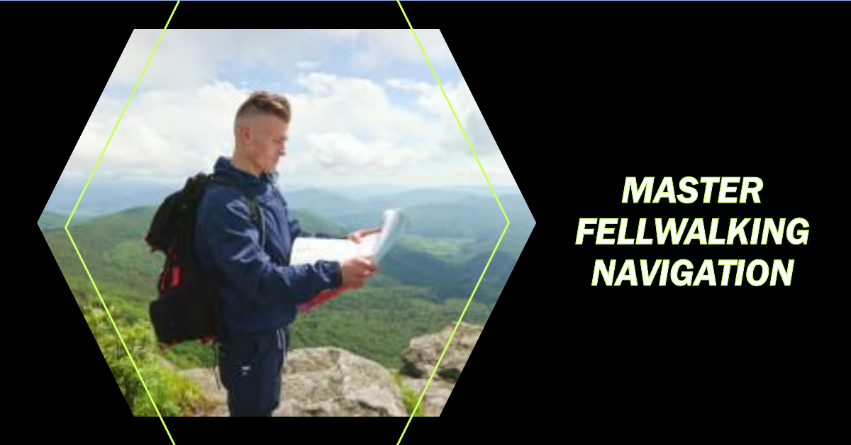 Fellwalking Navigation Tips: Your Guide to Safe and Enjoyable Adventures